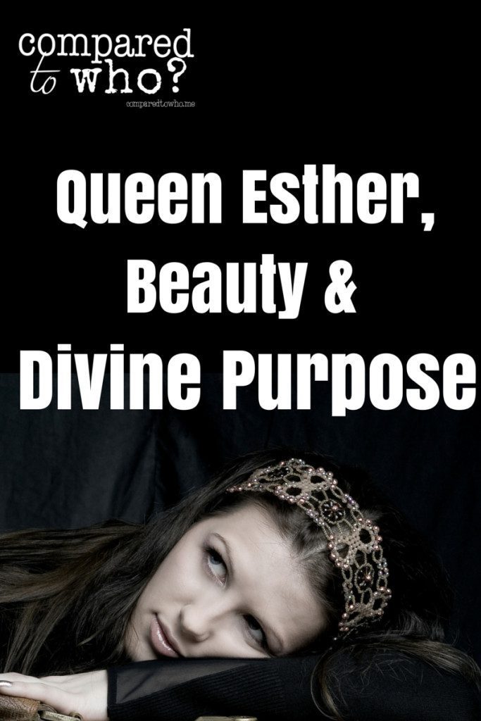 Esther: Beauty for a Purpose | Compared to Who? Body Image Help for ...